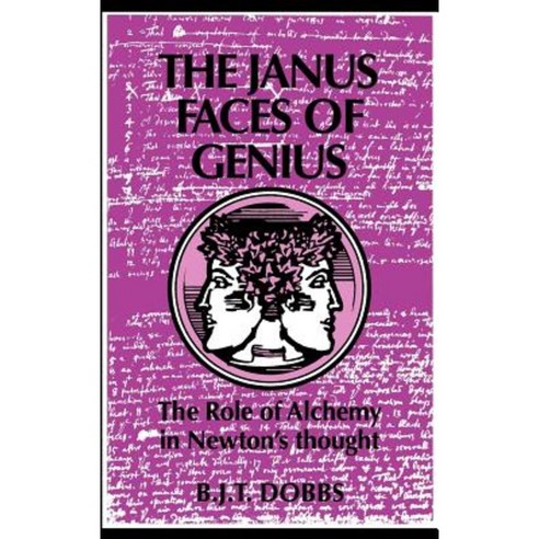 The Janus Faces of Genius:The Role of Alchemy in Newton`s Thought ...
