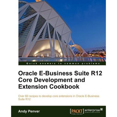 Oracle E-Business Suite R12 Core Development and Extension Cookbook ...