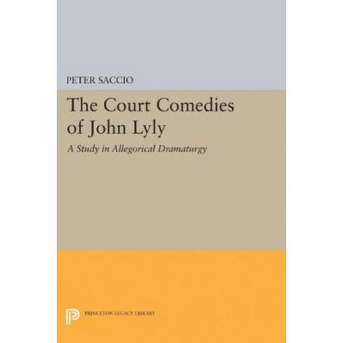 The Court Comedies of John Lyly: A Study in Allegorical Dramaturgy ...