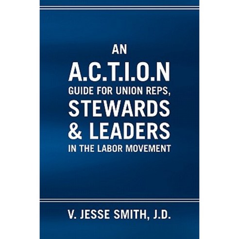 An A.C.T.I.O.N Guide for Union Reps Stewards & Leaders in the Labor ...