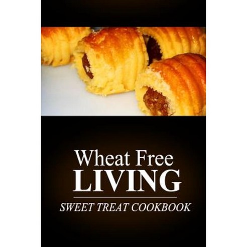 Wheat Free Livin'' - Sweet Treat Cookbook: Wheat Free Living on the ...