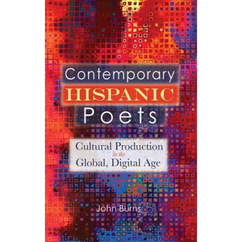 Contemporary Hispanic Poets: Cultural Production in the Global Digital ...