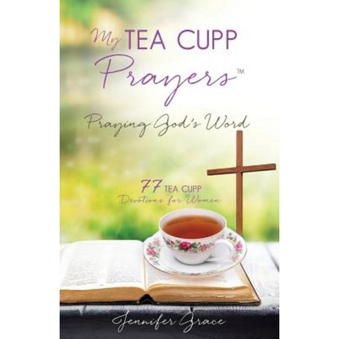 My Tea Cupp Prayers: Praying God''s Word Paperback, Xulon Press - 가격 변동 ...