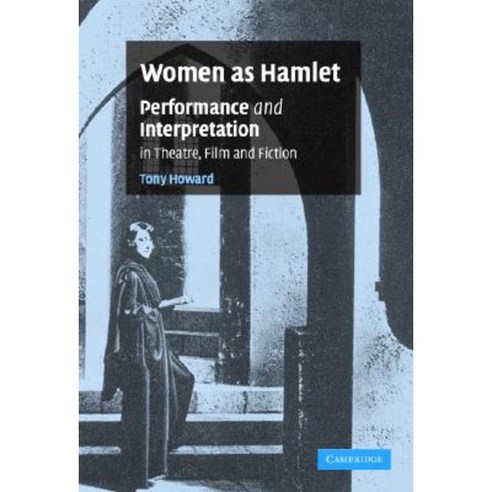 Women as Hamlet: Performance and Interpretation in Theatre Film and ...