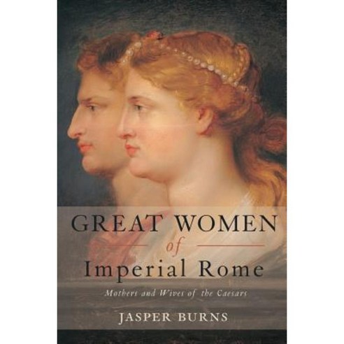 Great Women of Imperial Rome: Mothers and Wives of the Caesars ...
