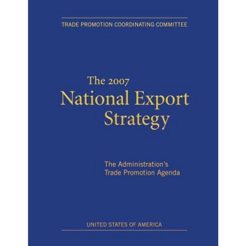 The 2007 National Export Strategy: The Administration''s Trade ...
