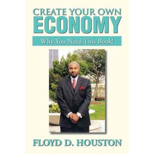 Create Your Own Economy: Why You Need This Book! Paperback, Xlibris ...