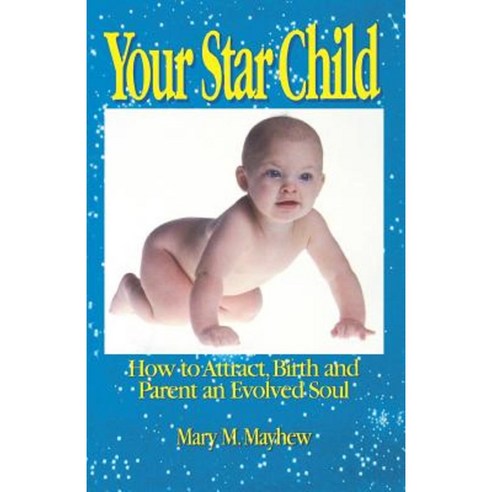 Your Star Child: Attracting Birthing and Parenting an Evolved Soul ...