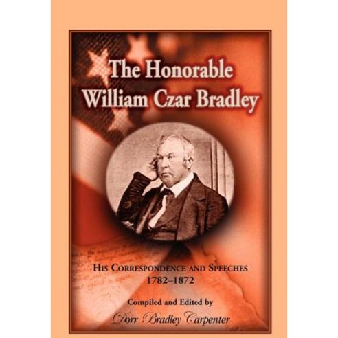 The Honorable William Czar Bradley: His Correspondence and Speeches ...