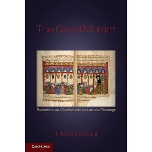 The Good Muslim: Reflections on Classical Islamic Law and Theology ...