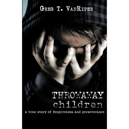 Throwaway Children: A True Story of Forgiveness and Perseverance ...
