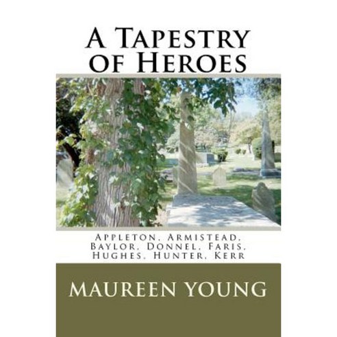 A Tapestry of Heroes: Appleton Armistead Baylor Donnel Faris Hughes Hunter Kerr