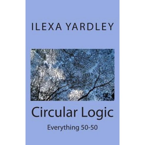Circular Logic: Everything 50-50 Paperback, Createspace Independent ...