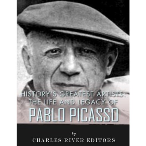History''s Greatest Artists: The Life and Legacy of Pablo Picasso ...