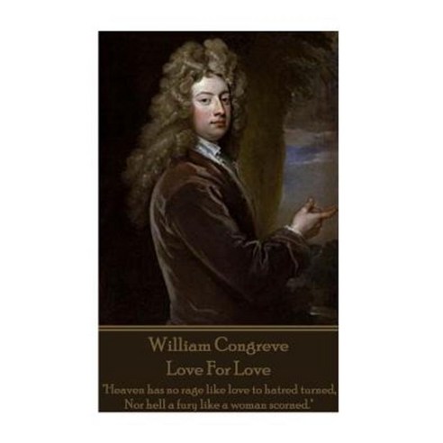 William Congreve - Love for Love: "Heaven Has No Rage Like Love to ...