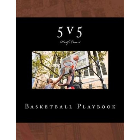 5v5 Basketball Playbook: 50 Half-Court Templates Paperback, Createspace ...