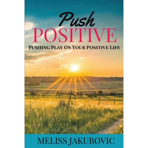 Push Positive: Pushing Play on Your Positive Life Paperback ...