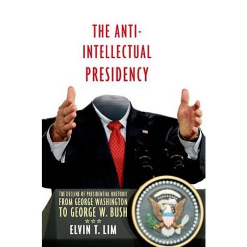 Anti-Intellectual Presidency: The Decline of Presidential Rhetoric from ...