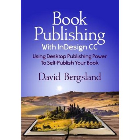 Book Publishing with Indesign CC: Using Desktop Publishing Power to ...