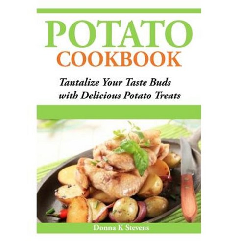 Potato Cookbook: Tantalize Your Taste Buds with Delicious Potato Treats ...