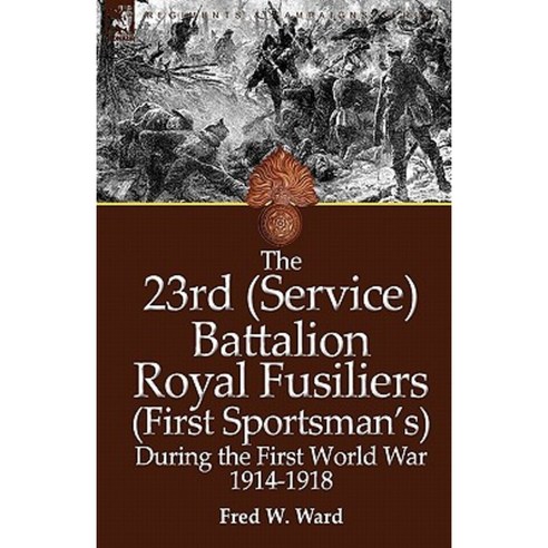 The 23rd (Service) Battalion Royal Fusiliers (First Sportsman''s ...