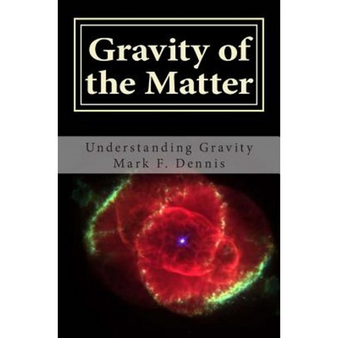 Gravity of the Matter: Understanding Gravity Paperback, Createspace ...