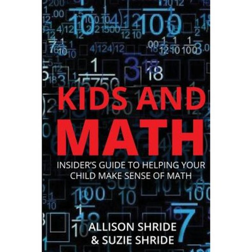 Kids and Math: The Insider''s Guide to Helping Your Child Make Sense of Math Pa