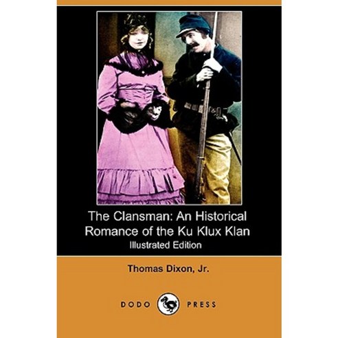 The Clansman: An Historical Romance of the Ku Klux Klan (Illustrated ...