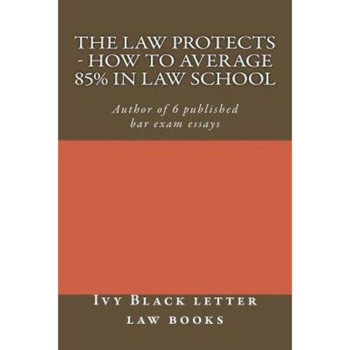 The Law Protects - How to Average 85% in Law School: Author of 6 ...
