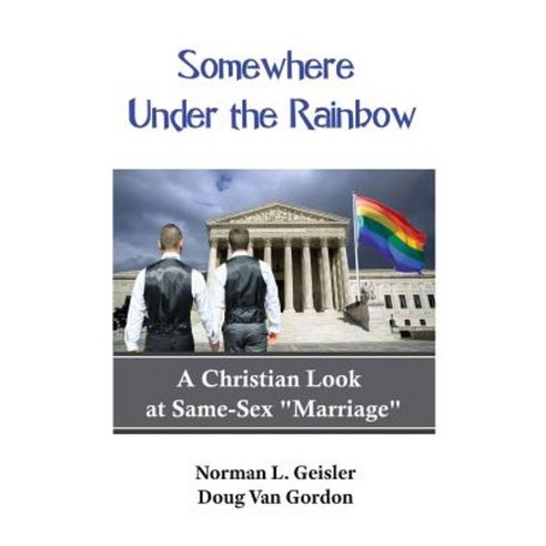 Somewhere Under the Rainbow: A Christian Look at Same-Sex "Marriage" Paperback,