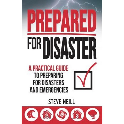 Prepared for Disaster: A Practical Guide to Preparing for Disasters and Emergen
