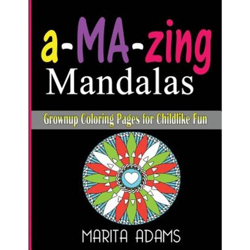 A-Ma-Zing Mandalas: Grownup Coloring Pages for Childlike Fun Paperback ...