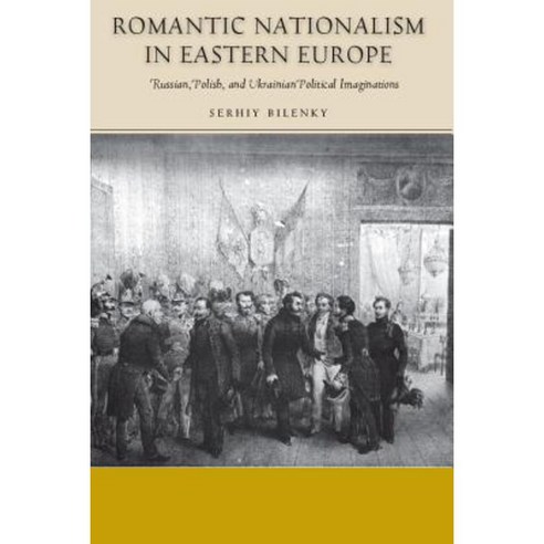 Romantic Nationalism in Eastern Europe: Russian Polish and Ukrainian ...