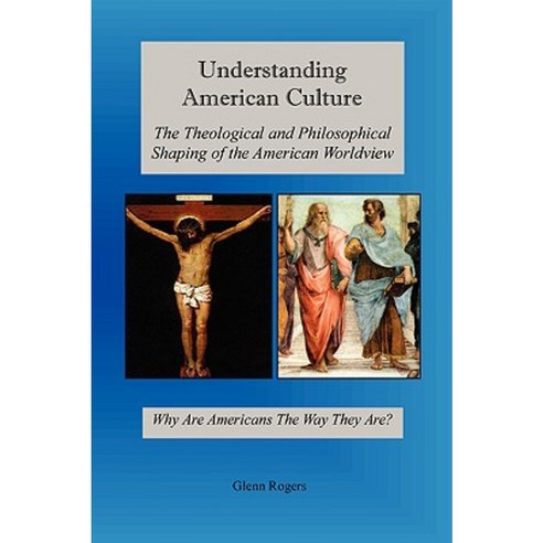Understanding American Culture: The Theological and Philosophical ...