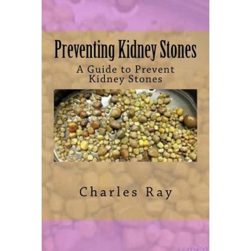 Preventing Kidney Stones: A Guide to Prevent Kidney Stones Paperback ...