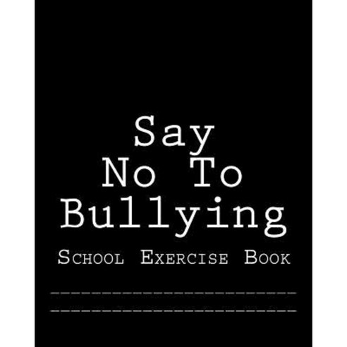 Say No to Bullying: School Exercise Book Paperback, Createspace ...