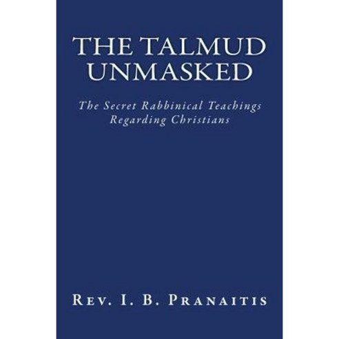 The Talmud Unmasked: The Secret Rabbinical Teachings Regarding ...