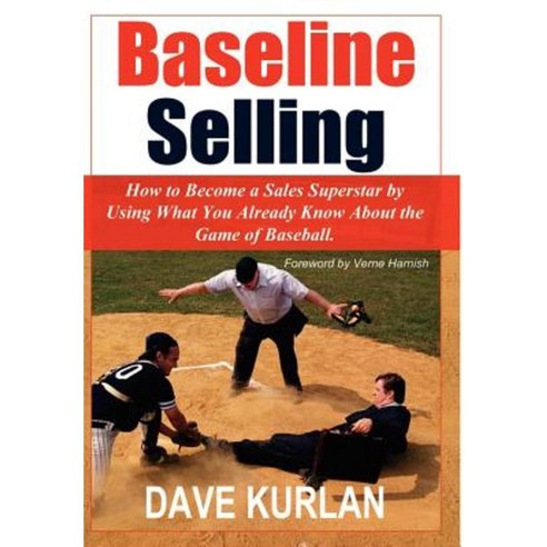 Baseline Selling: How to Become a Sales Superstar by Using What You ...