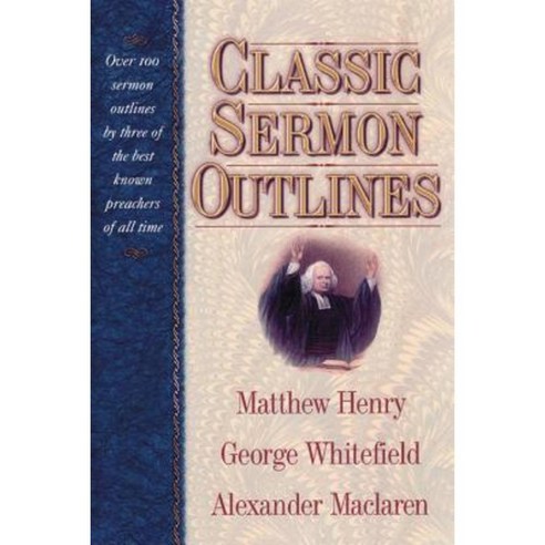 Classic Sermon Outlines: Over 100 Sermon Outlines by 3 of the Best ...