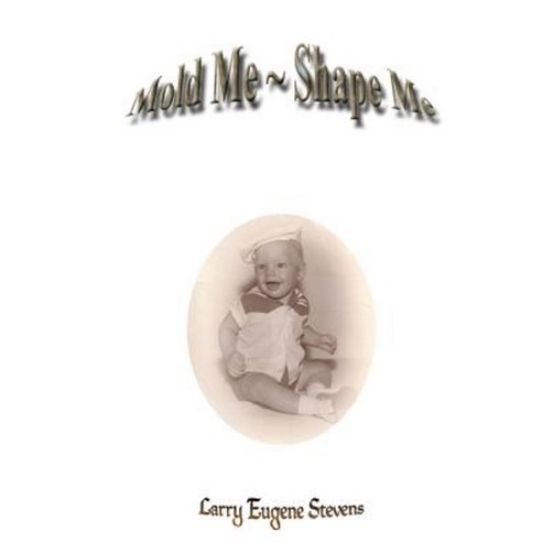 Mold Me Shape Me Paperback, Createspace Independent Publishing Platform ...
