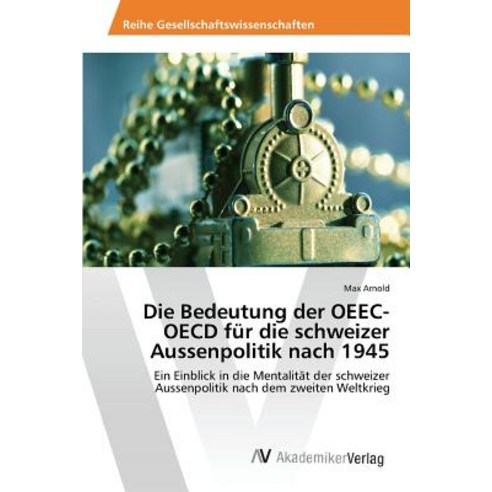 Die Bedeutung Der Oeec-OECD Fur Die Schweizer Aussenpolitik Nach 1945 ...
