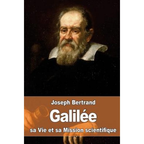 Galilee: Sa Vie Et Sa Mission Scientifique Paperback, Createspace ...