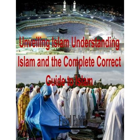 Unveiling Islam Understanding Islam and the Complete Correct Guide to ...