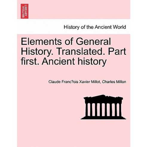 Elements of General History. Translated. Part First. Ancient History ...