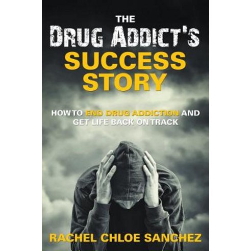 A Drug Addict''s Success Story: How to End Drug Addiction and Get Life ...