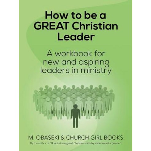How to Be a Great Christian Leader: A Workbook for New and Aspiring ...