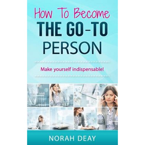 How to Become the Go-To Person: Make Yourself Indispensable! Paperback ...