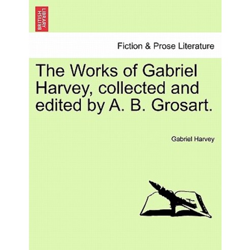 The Works of Gabriel Harvey Collected and Edited by A. B. Grosart Vol ...