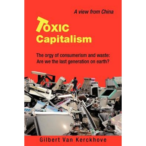 Toxic Capitalism: The Orgy of Consumerism and Waste: Are We the Last ...