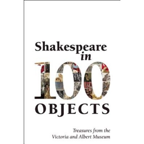 Shakespeare in 100 Objects: Treasures from the Victoria and Albert ...